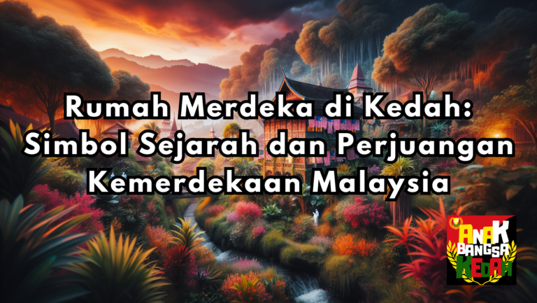 Rumah Merdeka di Kedah: Simbol Sejarah dan Perjuangan Kemerdekaan ...