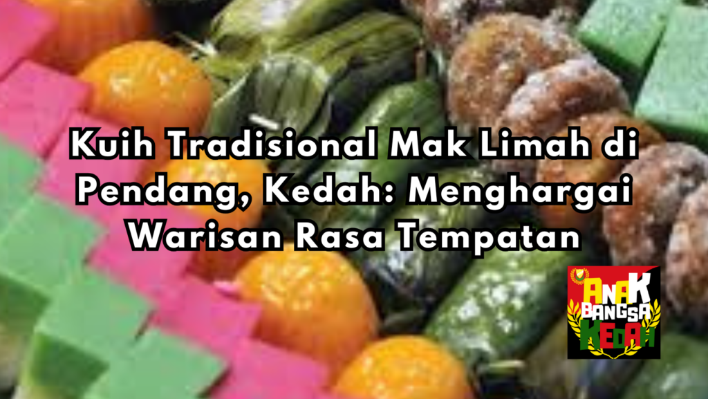 Kuih Tradisional Mak Limah di Pendang, Kedah: Menghargai Warisan Rasa ...
